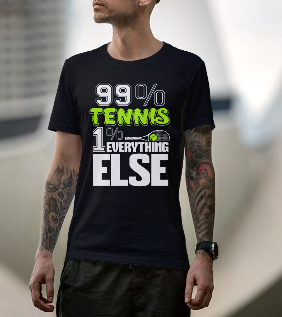 99% TENNIS 1% EVERYTHING ELSE T-Shirt