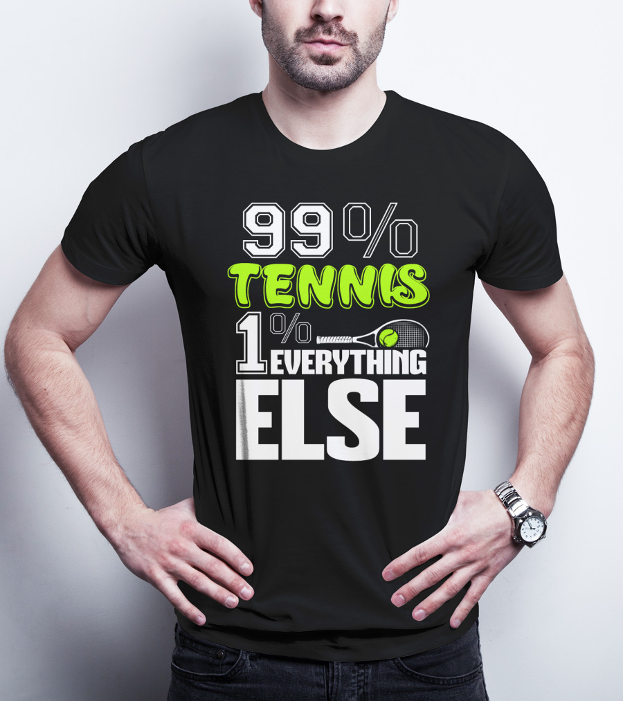 99% TENNIS 1% EVERYTHING ELSE T-Shirt