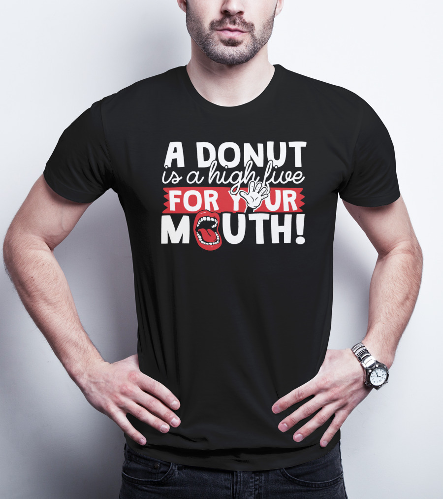 A Donut Is A High Five For Your Mouth Fun Phrase With Open Mouth And Hand Elements T-Shirt