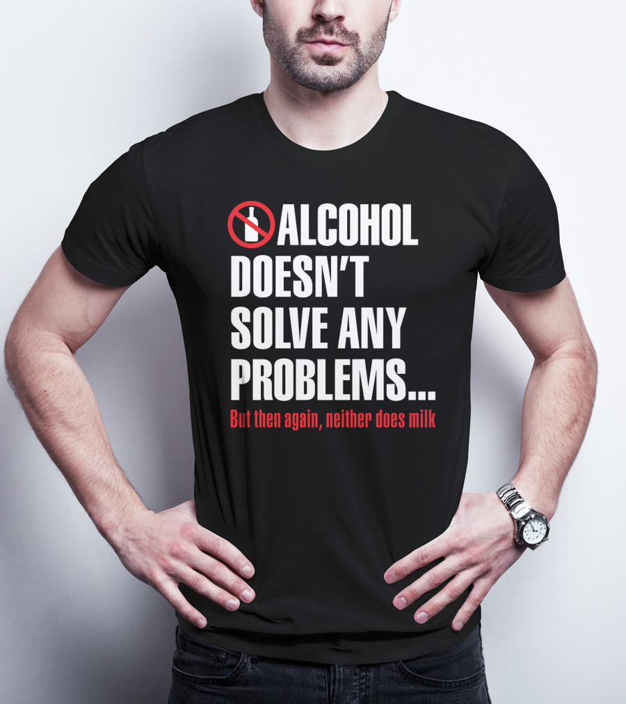 Alcohol Doesn't Solve Any Problems But Then Again Neither Does Milk T-Shirt