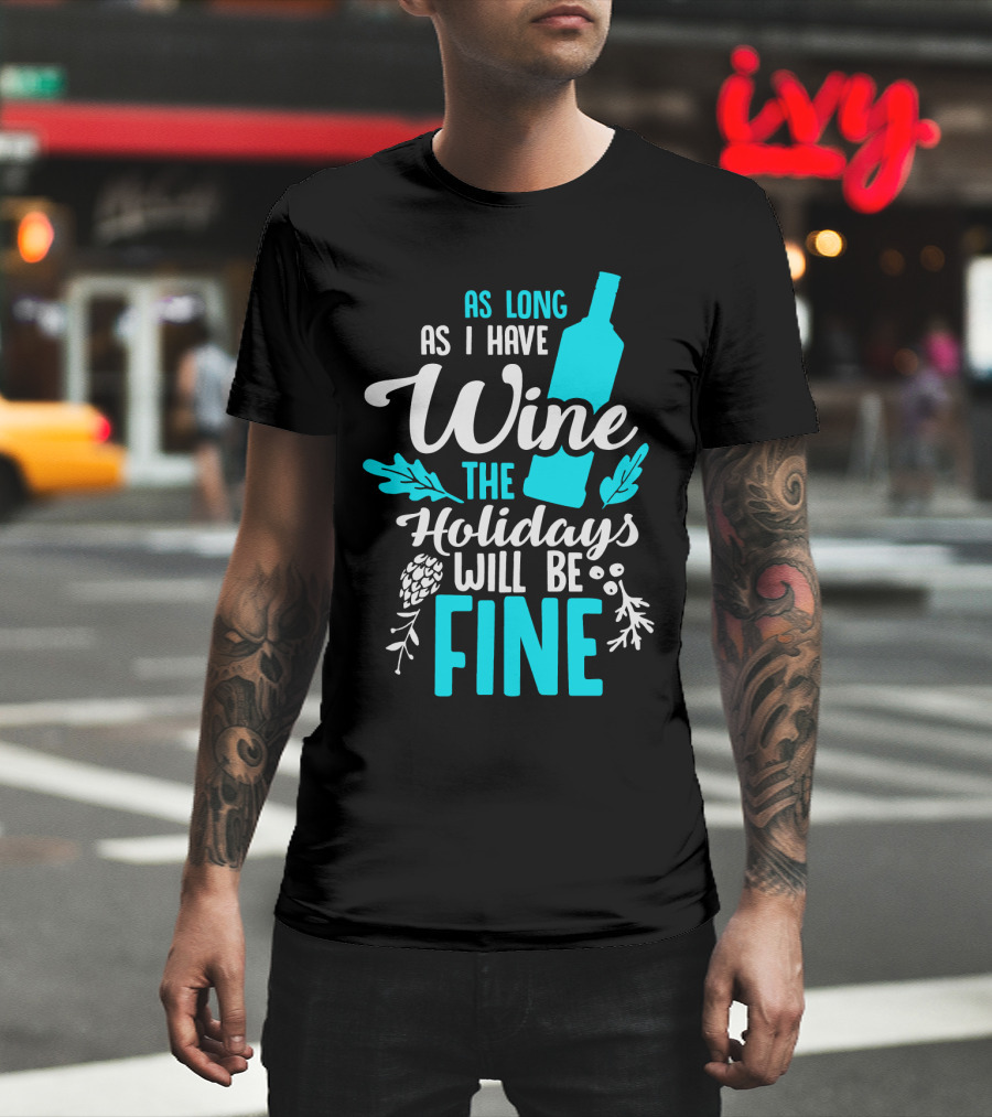 As Long As I Have Wine The Holidays Will Be Fine Bottle Pinecones Foliage T-Shirt