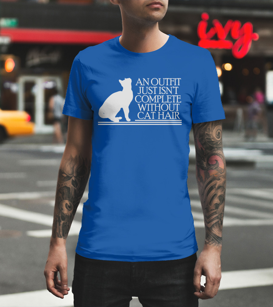 An Outfit Just Isn't Complete Without Cat Hair Cat T-Shirt