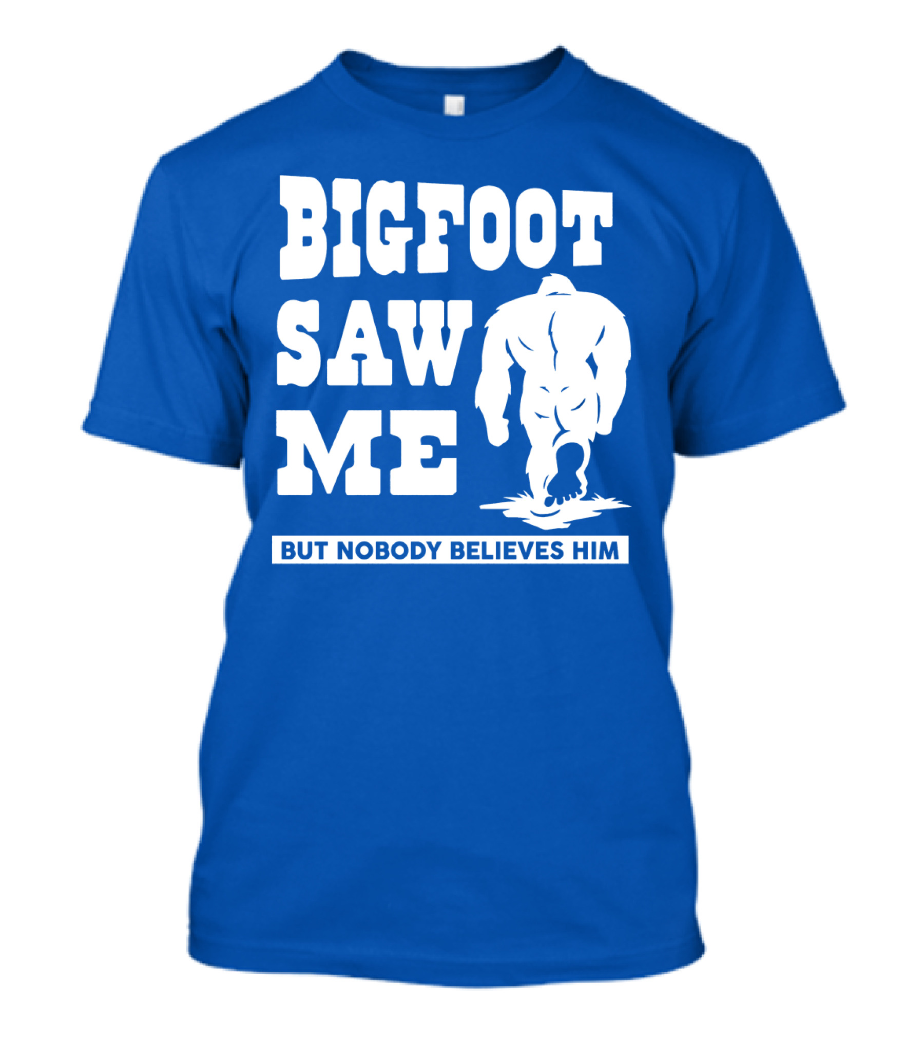 BIGFOOT SAW ME BUT NOBODY BELIEVES HIM T-Shirt