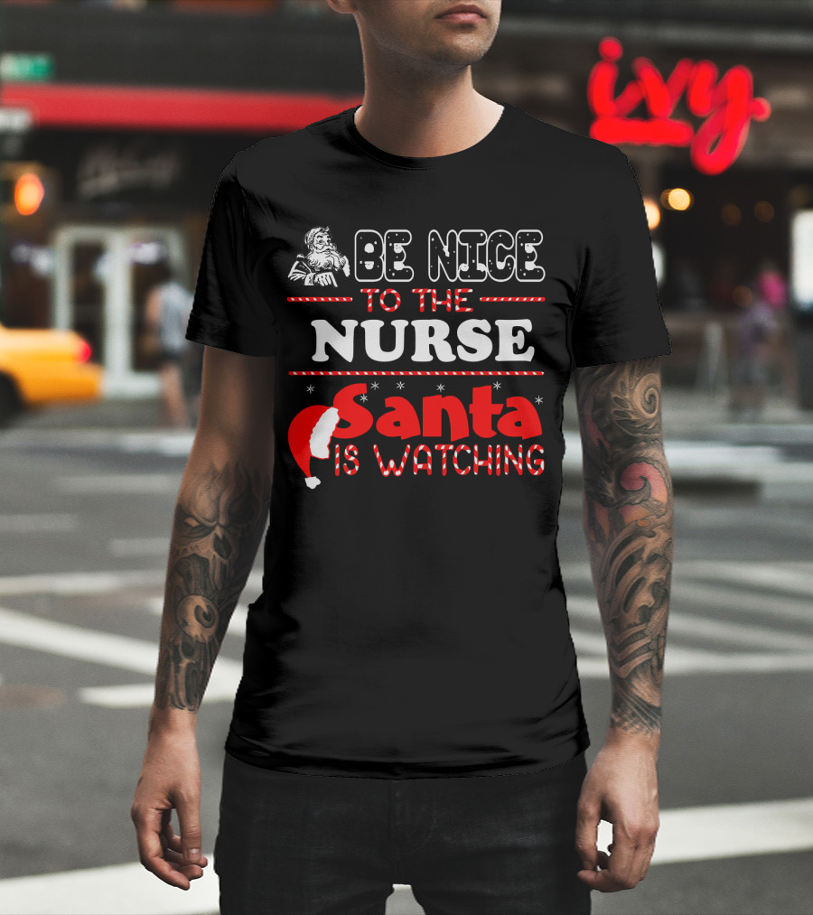 Be Nice To The Nurse Santa Is Watching T-Shirt