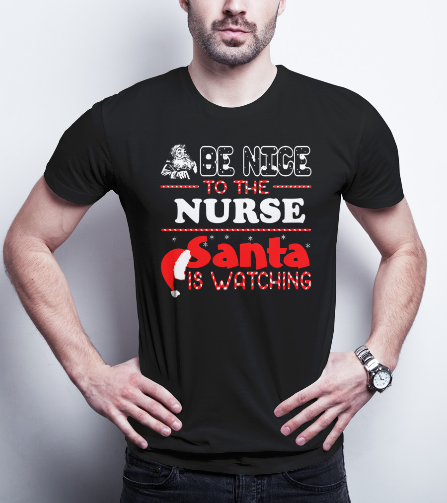 Be Nice To The Nurse Santa Is Watching T-Shirt