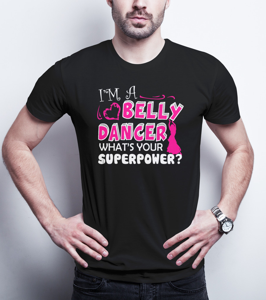 I'm A Belly Dancer What's Your Superpower T-Shirt