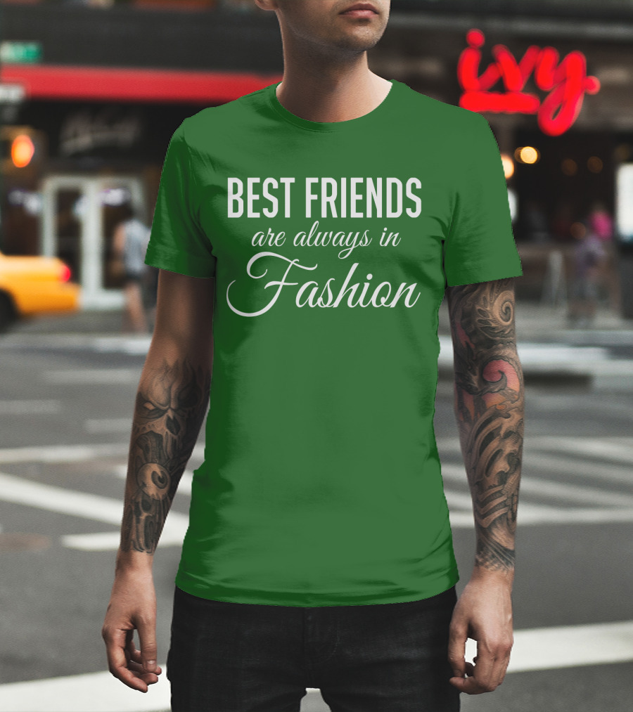 Best Friends Are Always In Fashion Green T-Shirt