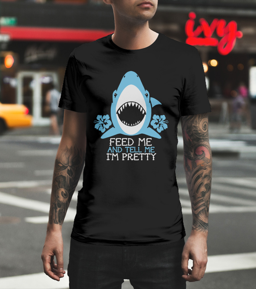 Feed ME And Tell ME I'm Pretty Shark With Flowers T-Shirt