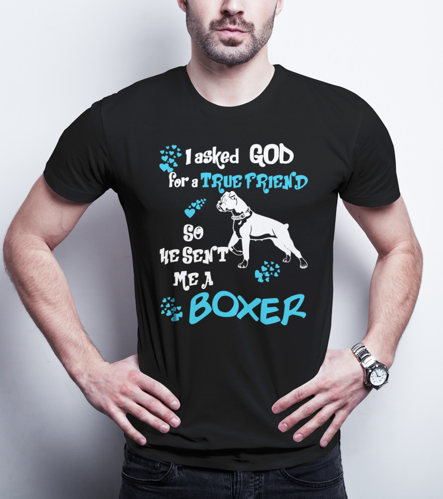 I Asked God For A True Friend So He Sent Me A Boxer T-Shirt