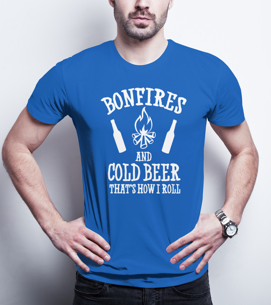 Bonfires And Cold Beer That's How I Roll T-Shirt