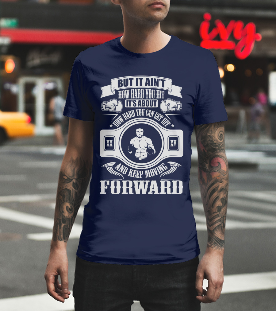 But It Ain't How Hard You Hit It's About How Hard You Can Get Hit And Keep Moving Forward T-Shirt