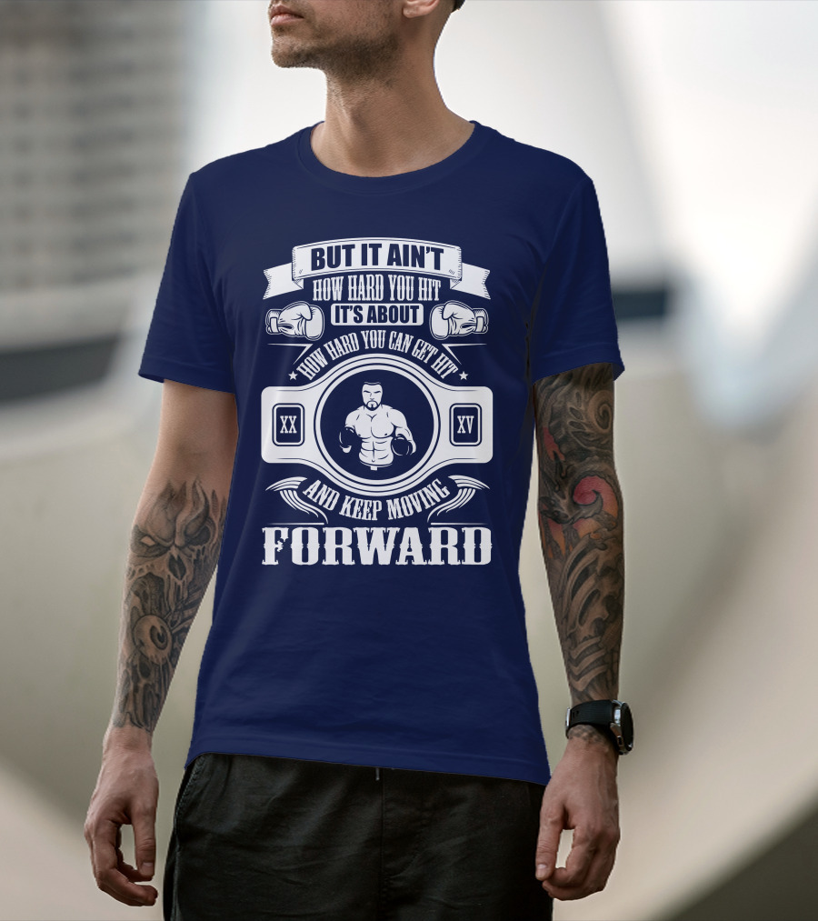 But It Ain't How Hard You Hit It's About How Hard You Can Get Hit And Keep Moving Forward T-Shirt