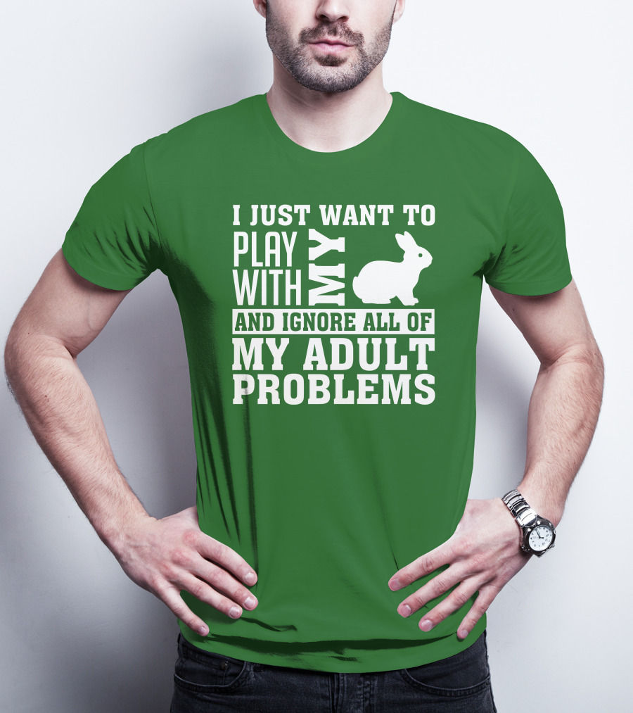 I Just Want To Play With My Bunny And Ignore All Of My Adult Problems T-Shirt