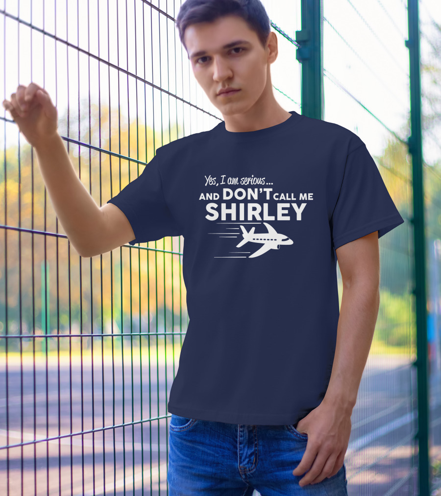 Yes I Am Serious And Don't Call Me Shirley Airplane T-Shirt