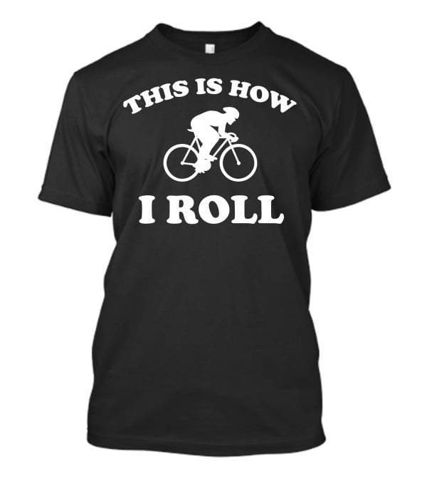 THIS IS HOW I ROLL Cyclist T-Shirt