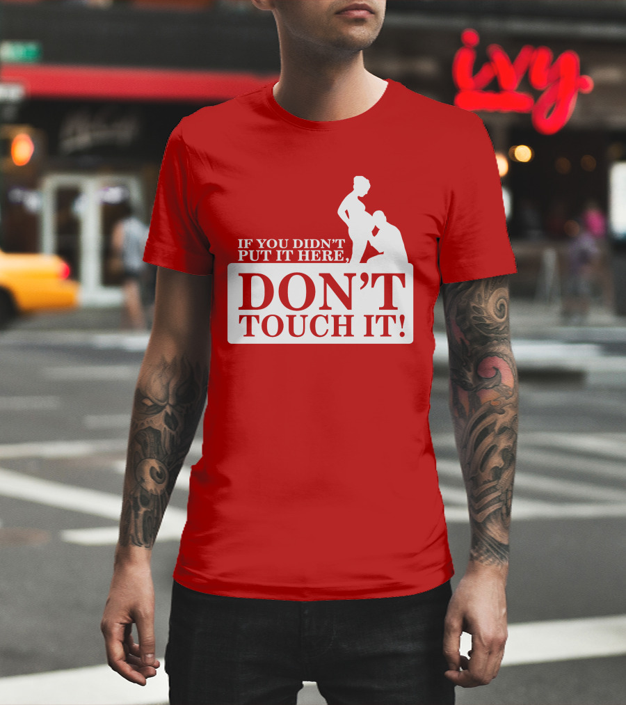 If You Didn't Put It Here Don't Touch It Pregnancy T-Shirt