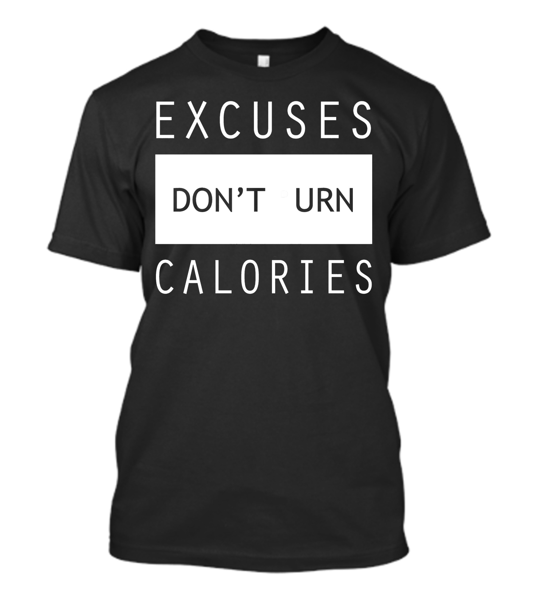 Excuses Don't Burn Calories Gym Fitness Motivation T-Shirt