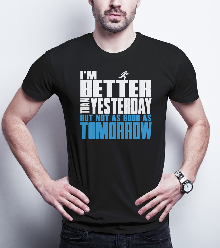 I'm Better Than Yesterday But Not As Good As Tomorrow Running T-Shirt