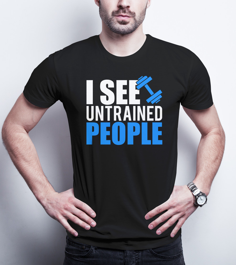 I See Untrained People Dumbbell Icon Fitness Humor T-Shirt