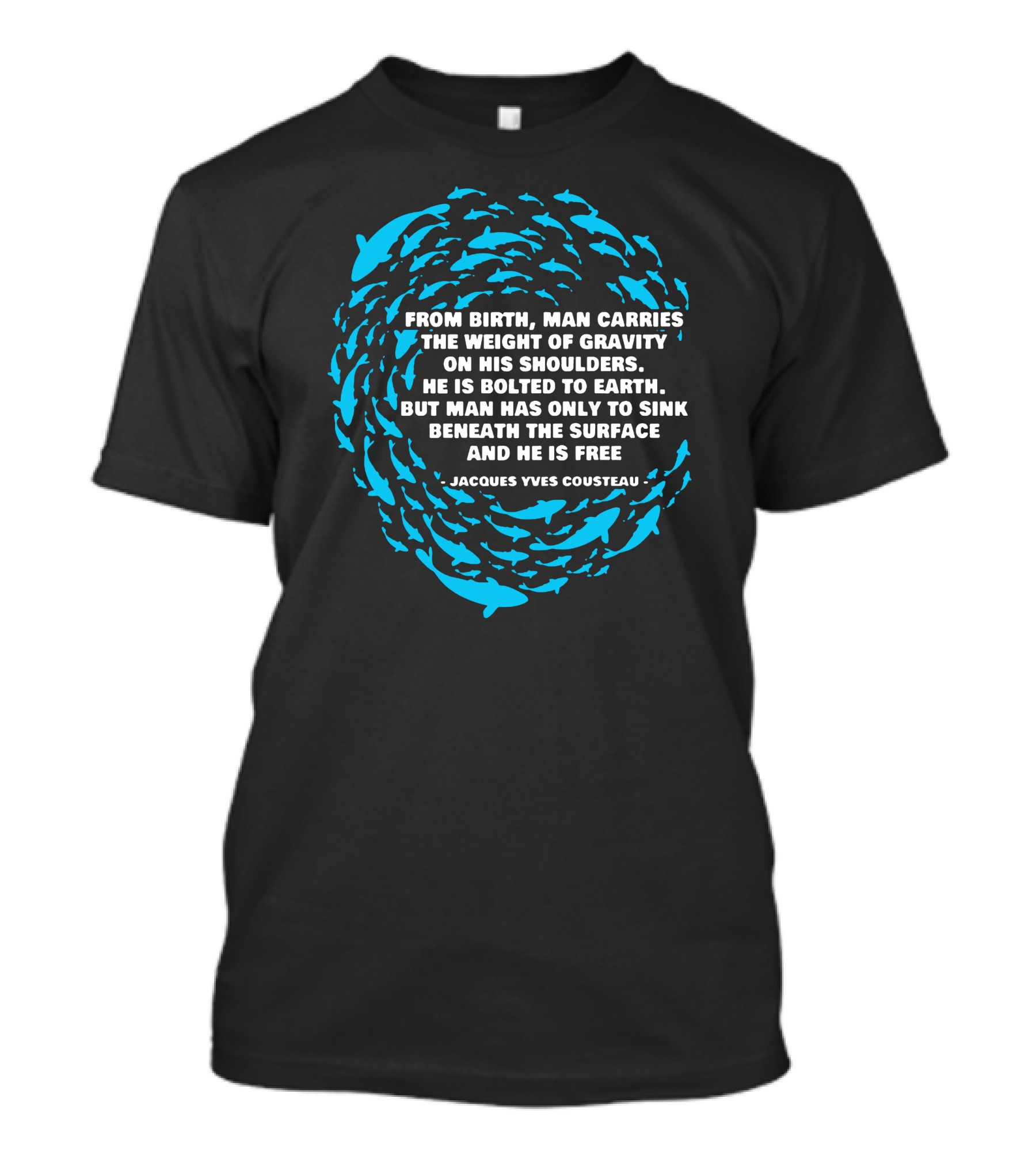 Jacques Yves Cousteau From Birth Man Carries The Weight Of Gravity Beneath The Surface And He Is Free T-Shirt