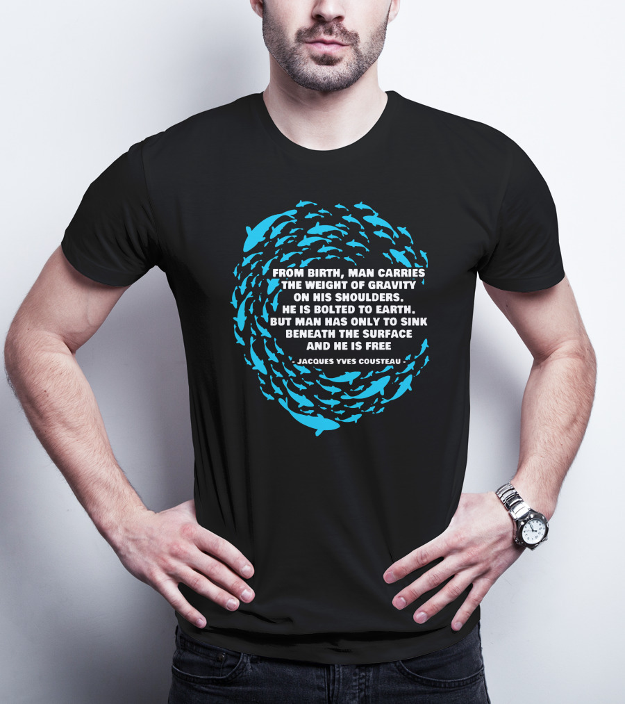 Jacques Yves Cousteau From Birth Man Carries The Weight Of Gravity Beneath The Surface And He Is Free T-Shirt