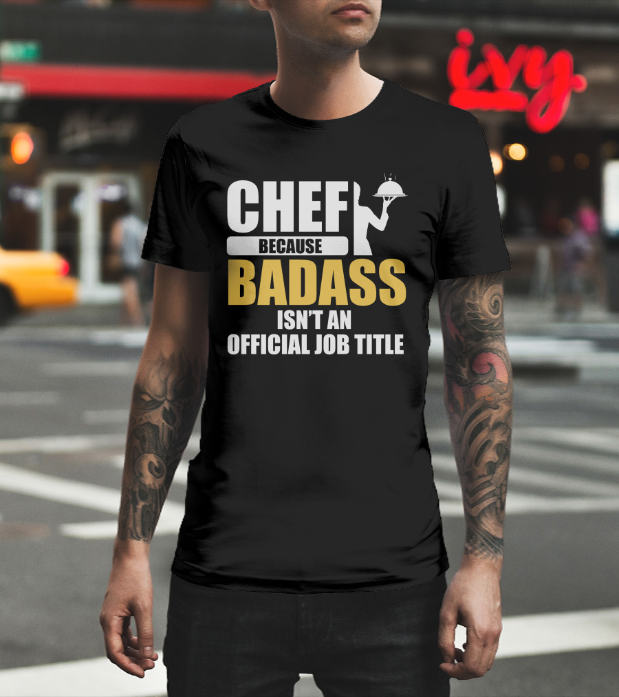 Chef Because Badass Isn't An Official Job Title T-Shirt