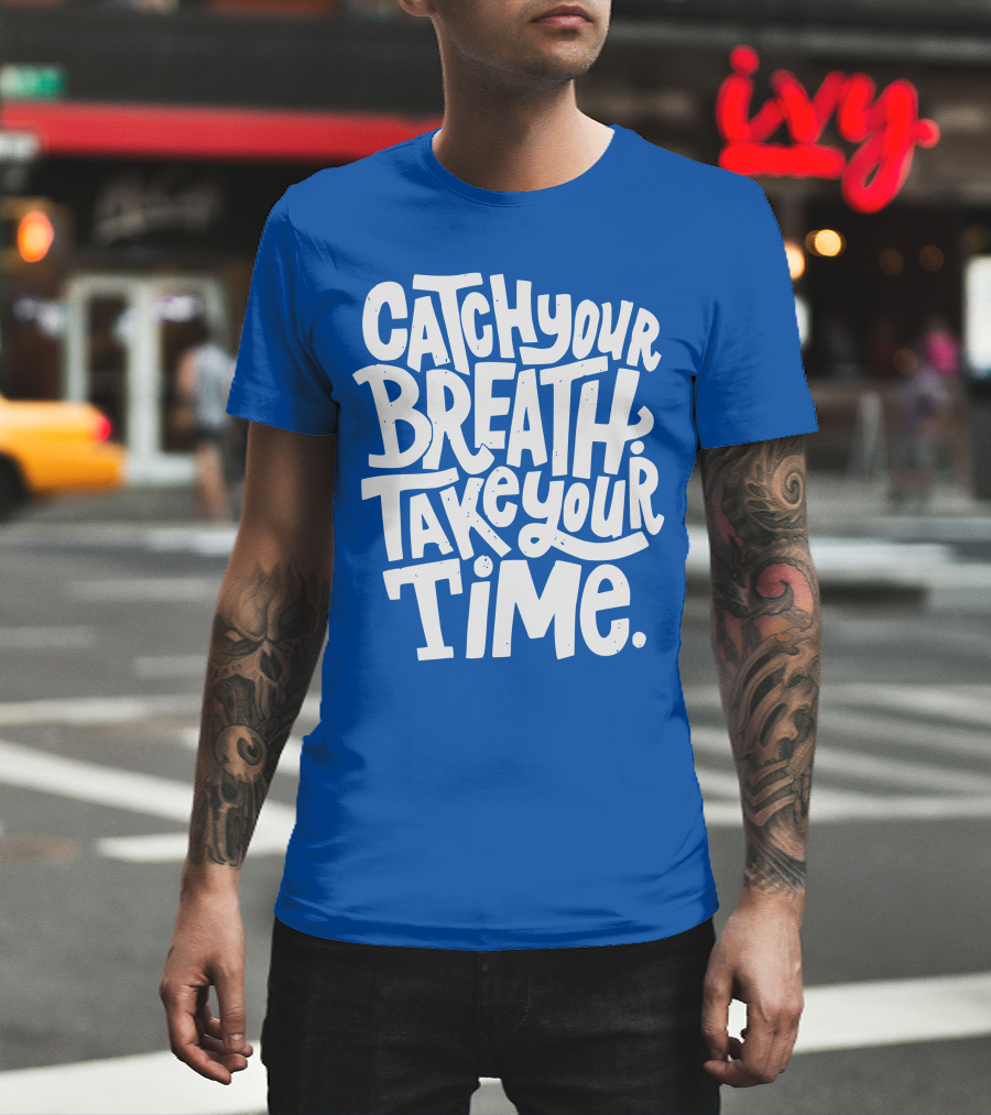 Catch Your Breath Take Your Time T-Shirt