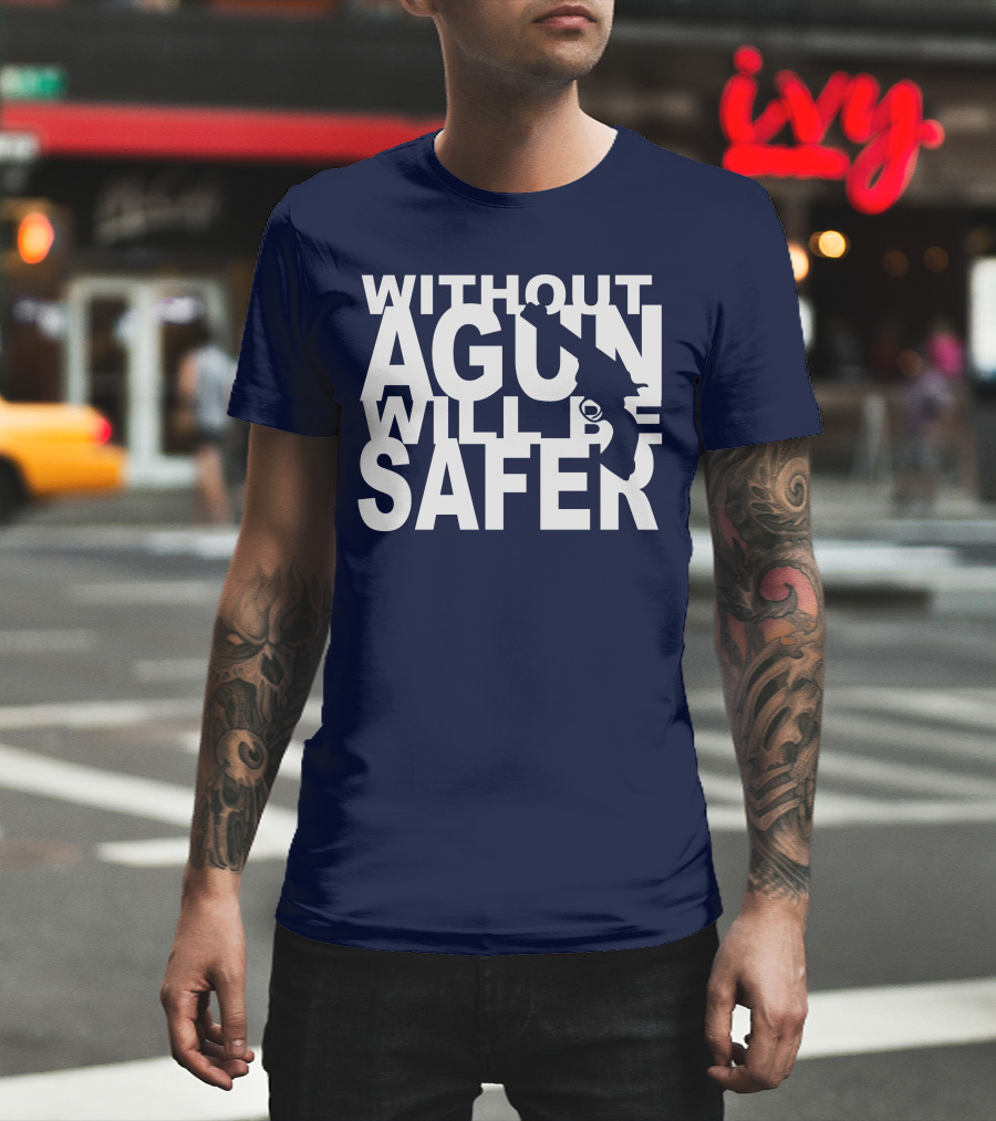 Without A Gun Will Be Safer T-Shirt