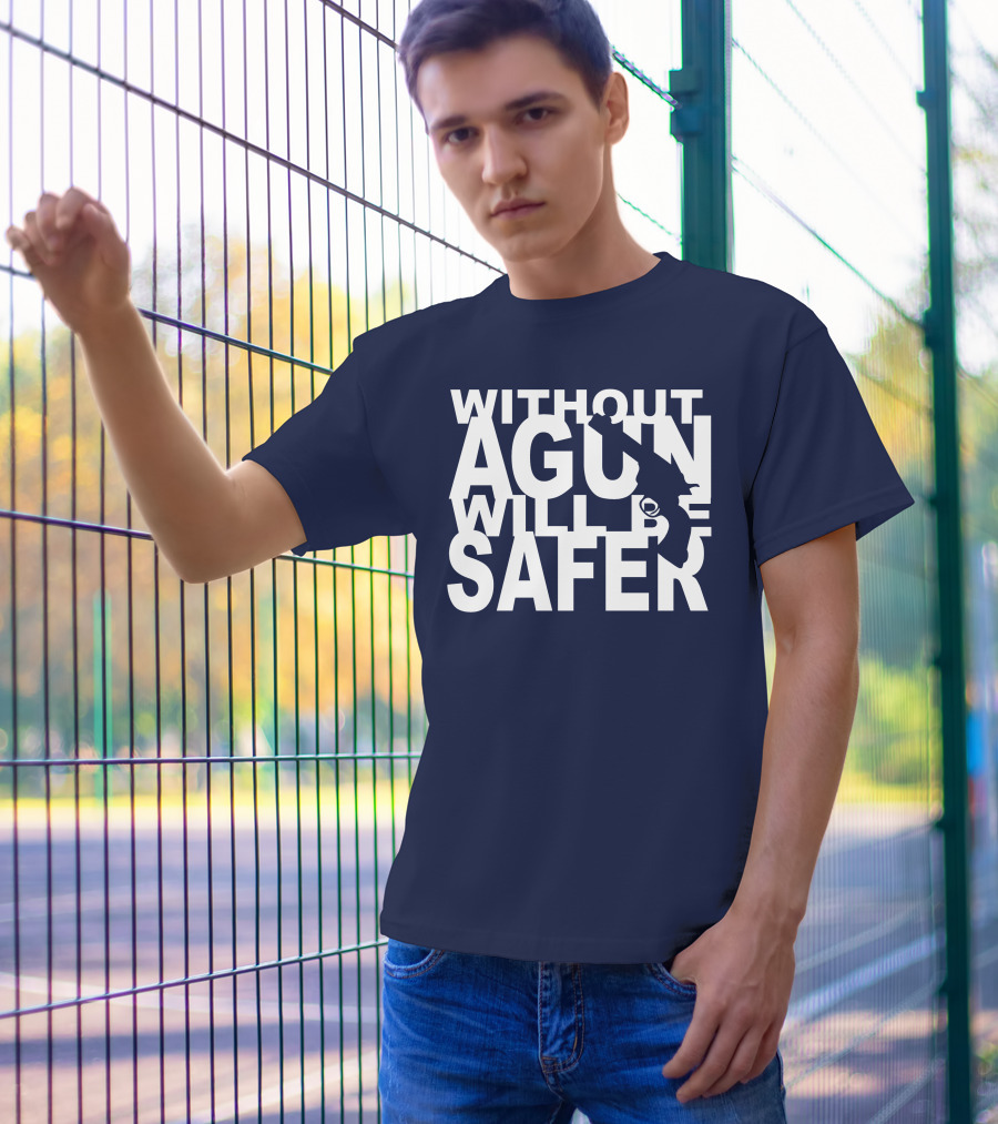 Without A Gun Will Be Safer T-Shirt