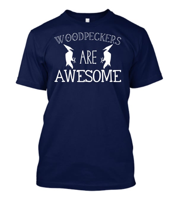 Woodpeckers Are Awesome Woodpeckers T-Shirt
