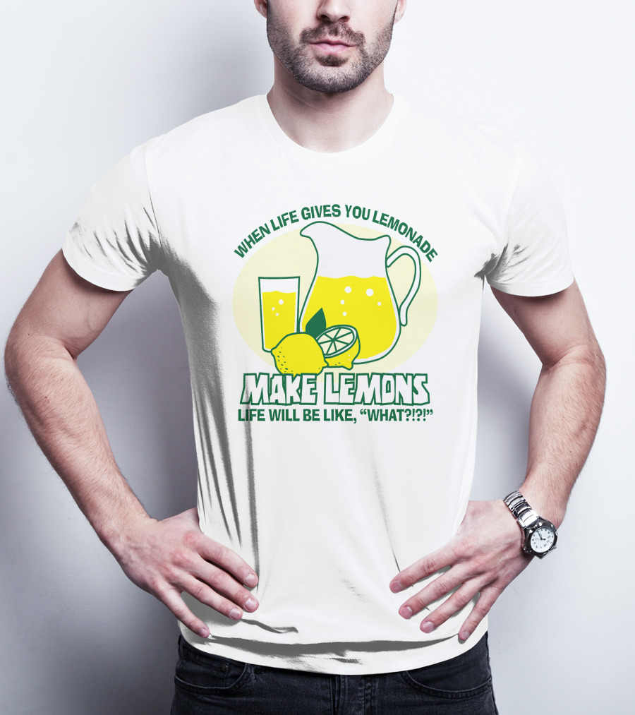 WHEN LIFE GIVES YOU LEMONADE MAKE LEMONS LIFE WILL BE LIKE WHAT?? T-Shirt