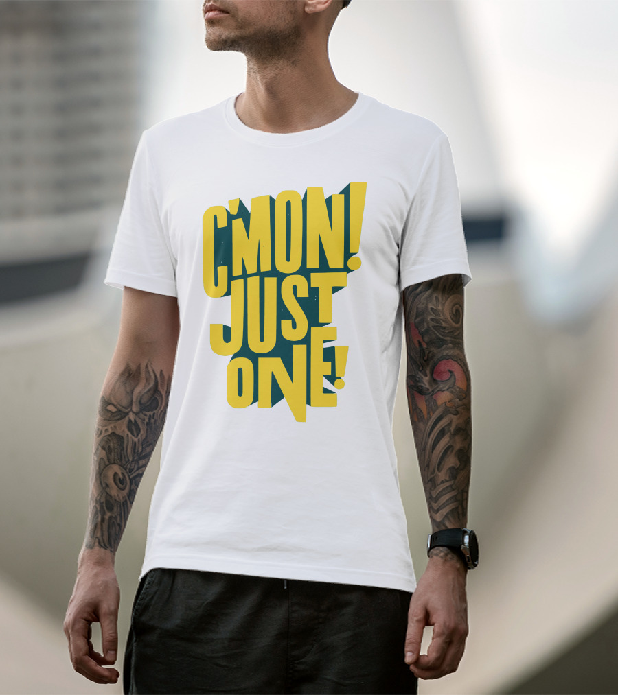 C'mon Just One Bold Yellow Typography On Dark Green Background T-Shirt