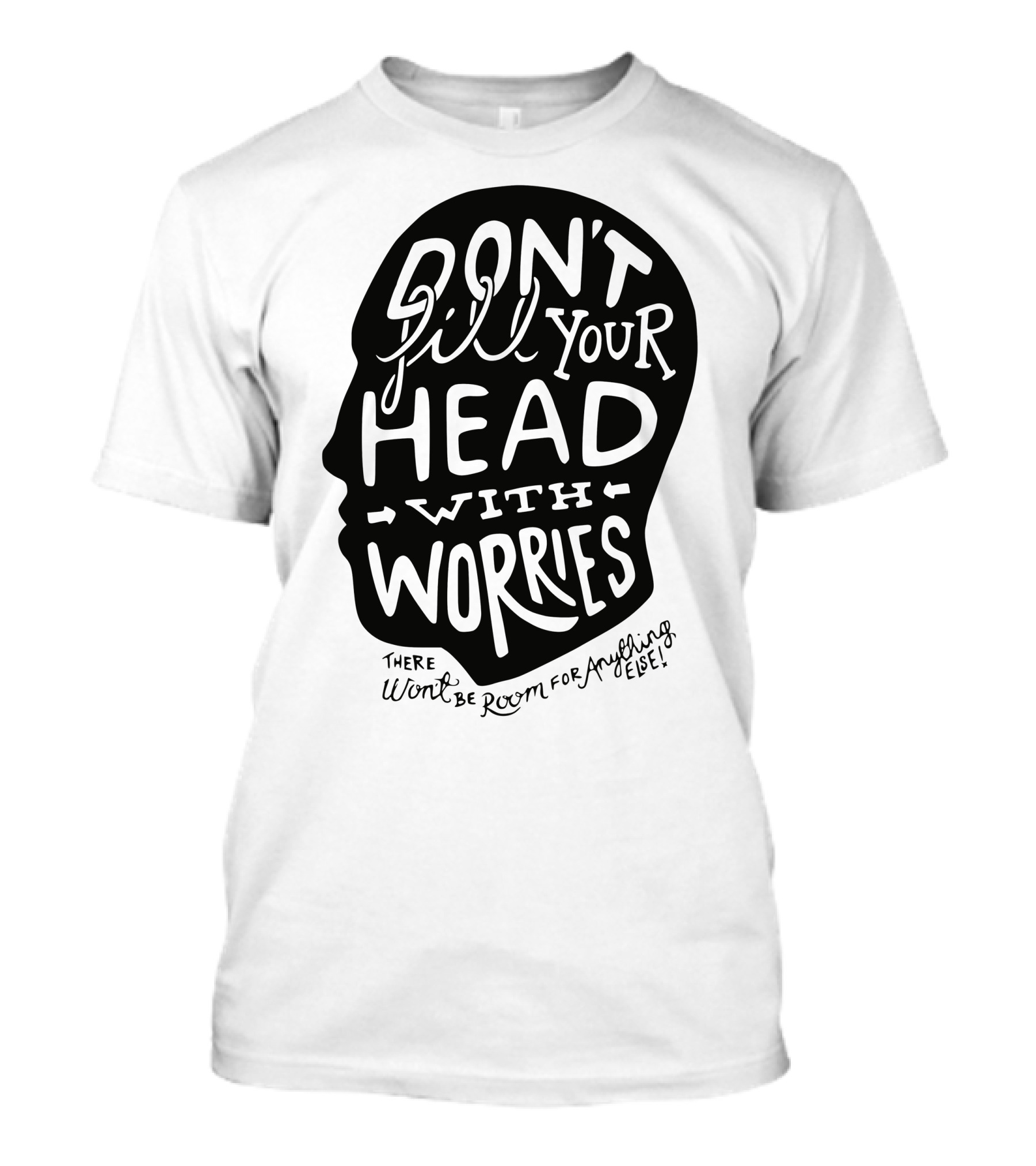 DON'T Fill Your Head With Worries There Won't Be Room For Anything Else T-Shirt