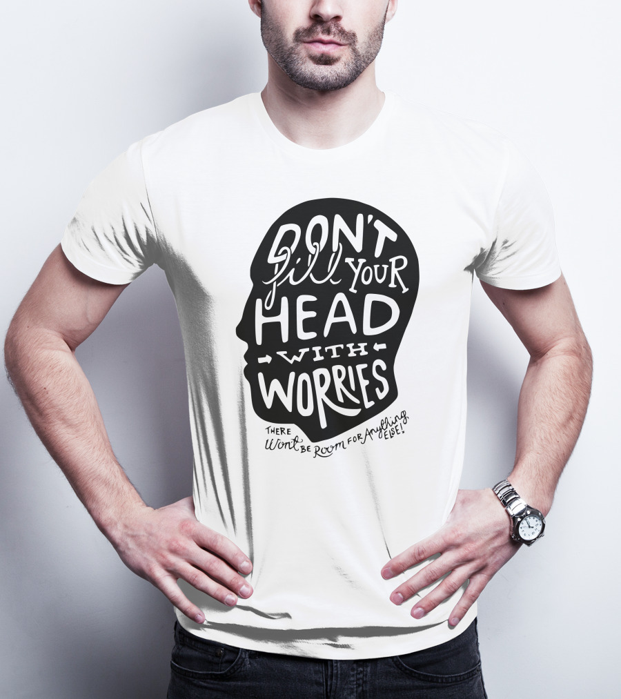 DON'T Fill Your Head With Worries There Won't Be Room For Anything Else T-Shirt