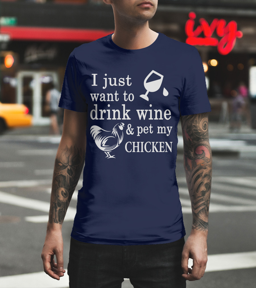I Just Want To Drink Wine And Pet My Chicken T-Shirt