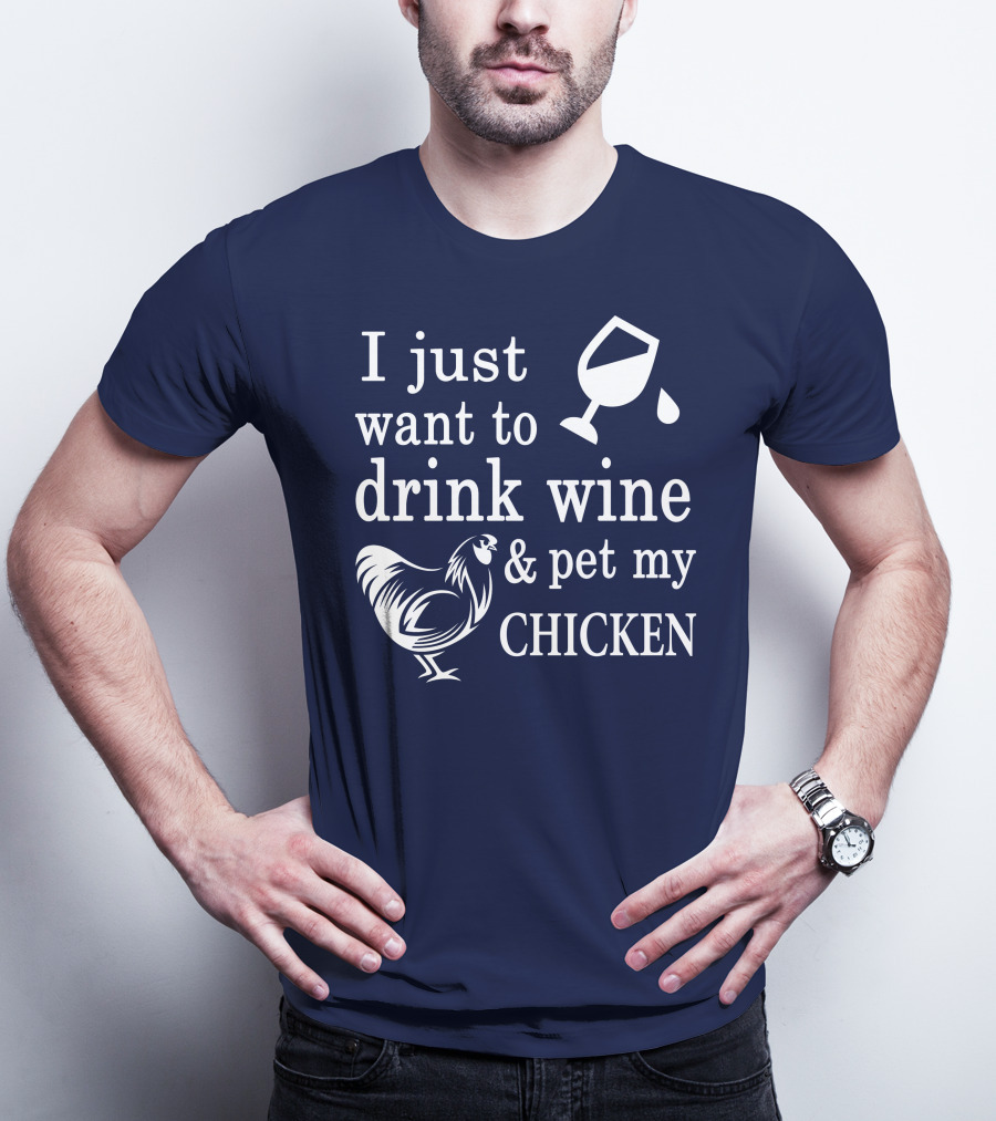 I Just Want To Drink Wine And Pet My Chicken T-Shirt