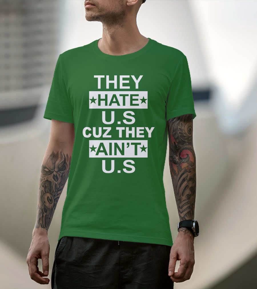 THEY HATE U.S CUZ THEY AIN’T U.S Hater Gonna Hate T-Shirt