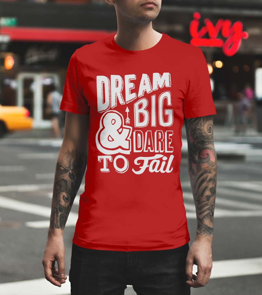 DREAM BIG And DARE TO FAIL T-Shirt