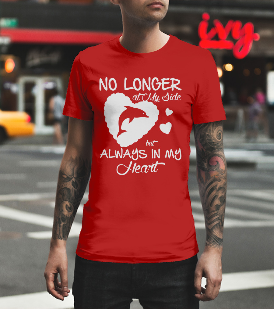 NO LONGER At My Side But ALWAYS IN MY Heart Dolphine Lover T-Shirt