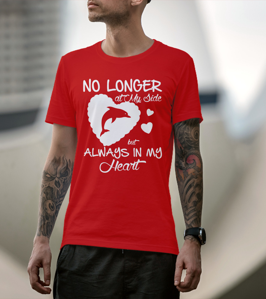 NO LONGER At My Side But ALWAYS IN MY Heart Dolphine Lover T-Shirt