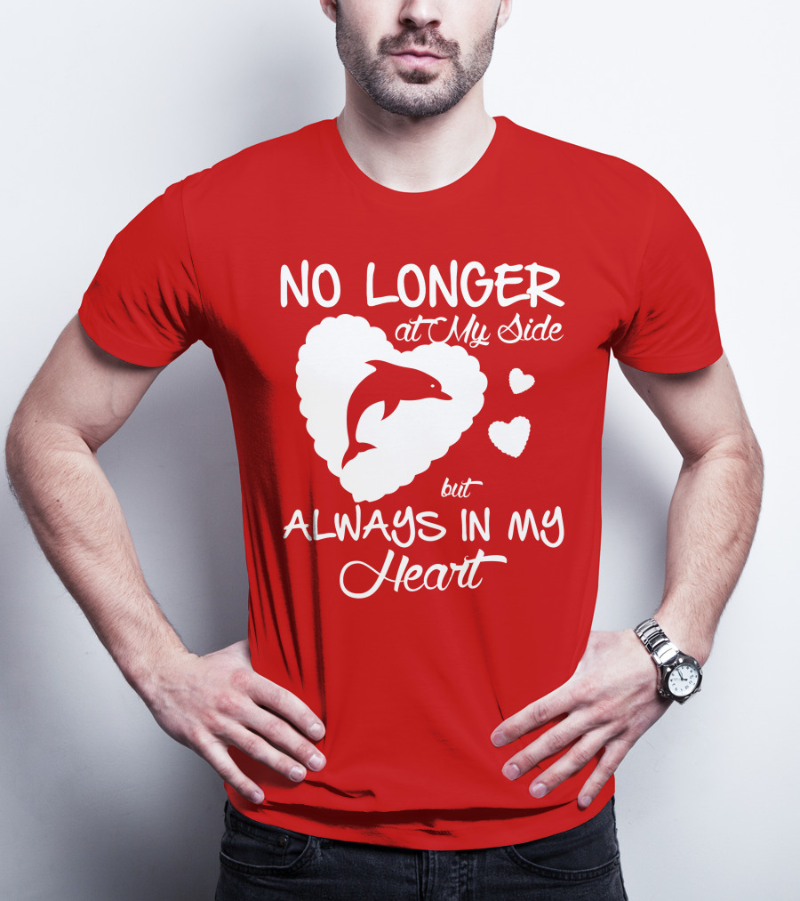 NO LONGER At My Side But ALWAYS IN MY Heart Dolphine Lover T-Shirt