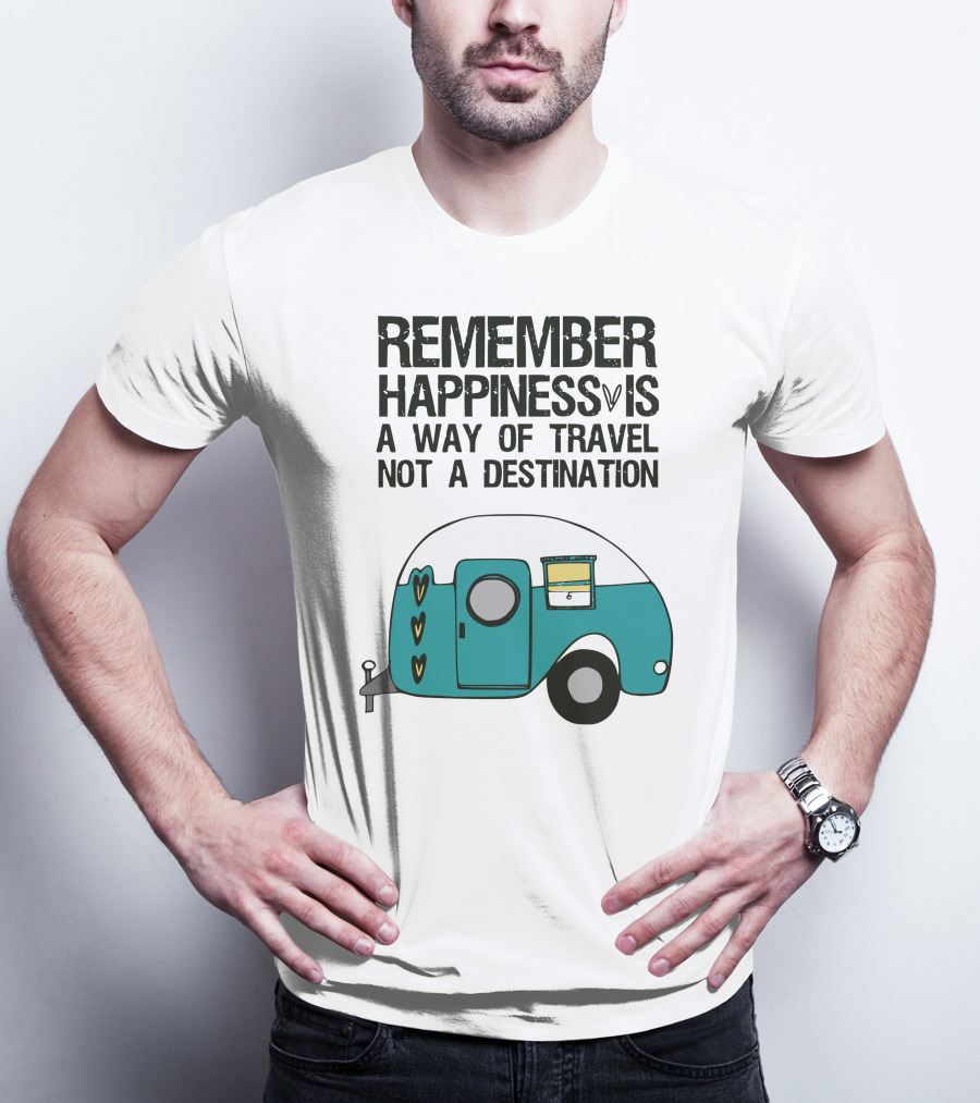 REMEMBER HAPPINESS IS A WAY OF TRAVEL NOT A DESTINATION T-Shirt