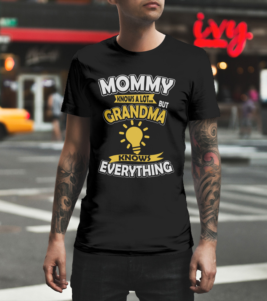 MOMMY KNOWS A LOT BUT GRANDMA KNOWS EVERYTHING T-Shirt