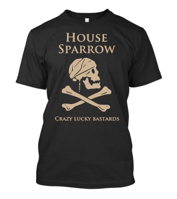 House Sparrow Crazy Lucky Bastards Skull And Crossbones T-Shirt