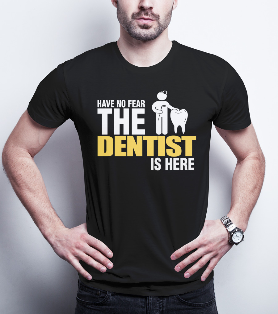 HAVE NO FEAR THE DENTIST IS HERE TOOTH CARE T-Shirt