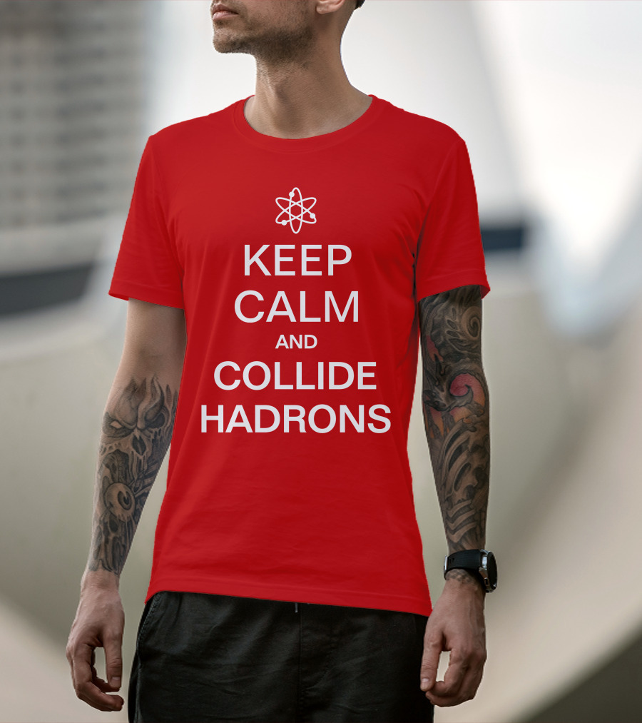 Keep Calm And Collide Hadrons Atom Science T-Shirt