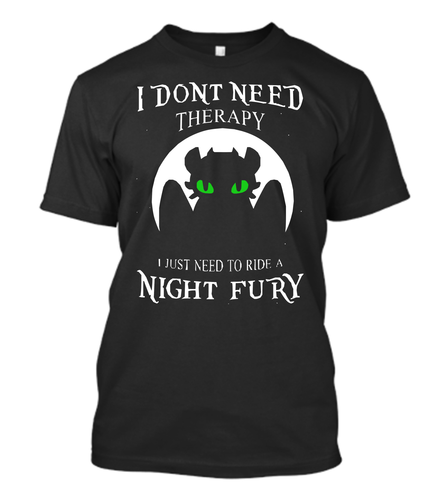 I Don't Need Therapy I Just Need To Ride A Night Fury T-Shirt