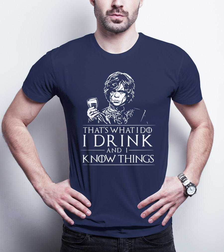 That's What I Do I Drink And I Know Things Game Of Thrones T-Shirt