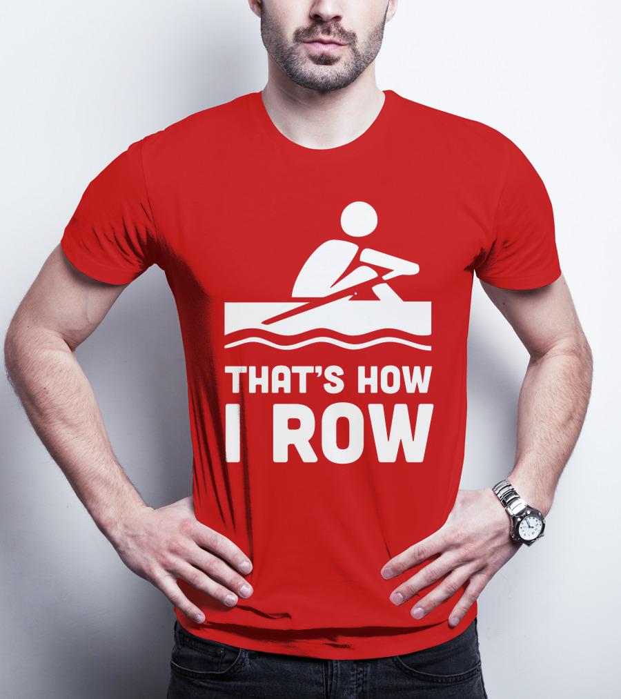 THAT’S HOW I ROW Rowing T-Shirt