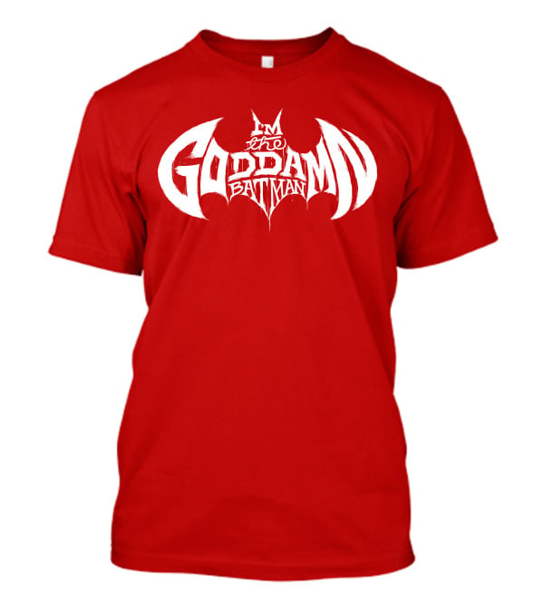 I'm The Goddamn Batman T-Shirt